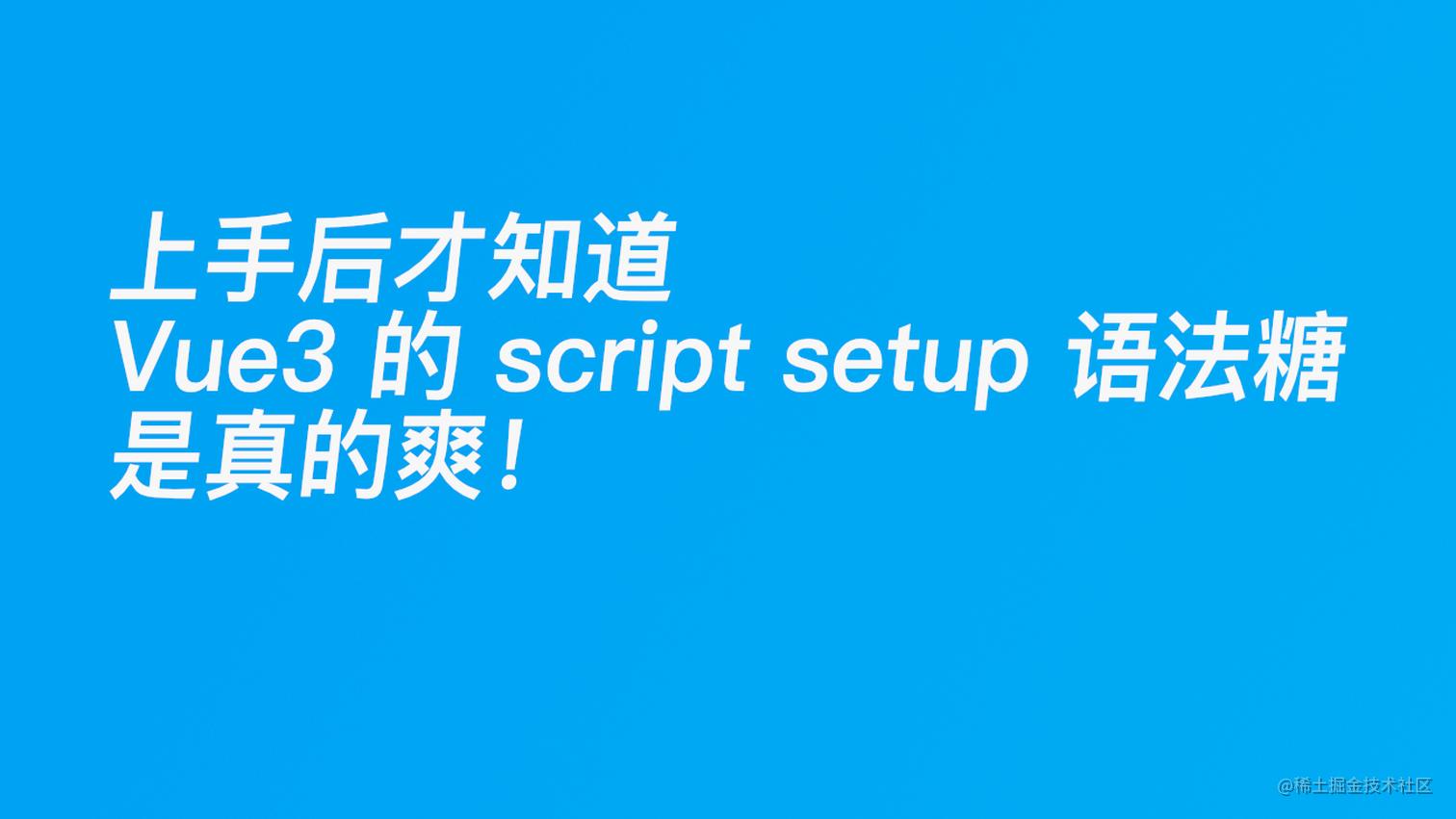 上手后才知道 ，Vue3 的 script setup 语法糖是真的爽 - 掘金